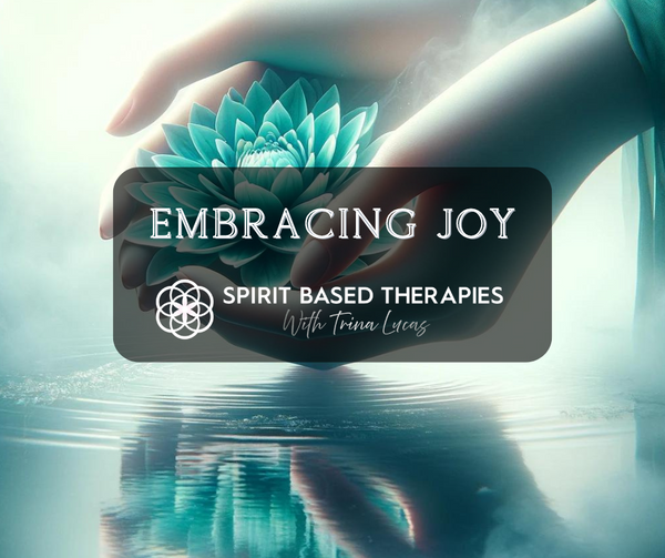Embrace JOY! - Spirit Based Therapies