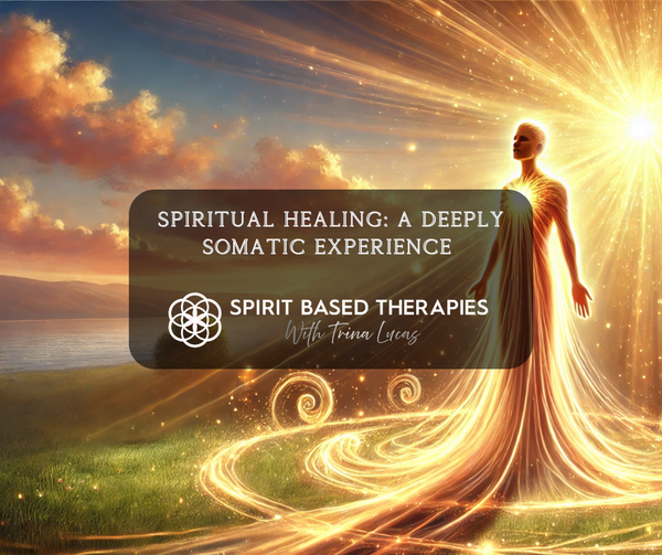 Spiritual Healing: A Deeply Somatic Experience 💚 - Spirit Based Therapies