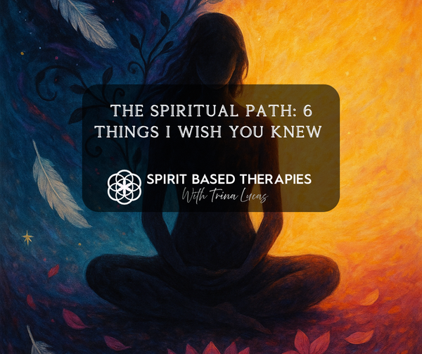 The Spiritual Path: 6 Things I Wish You Knew - Spirit Based Therapies